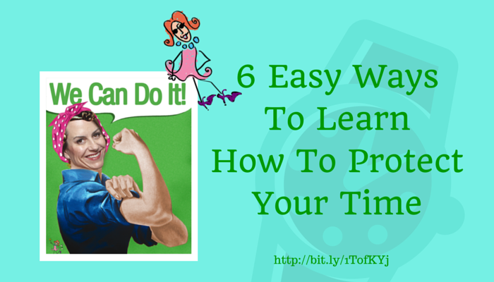 Angela Proffitt - 6 Ways to Learn How to Protect Your Time
